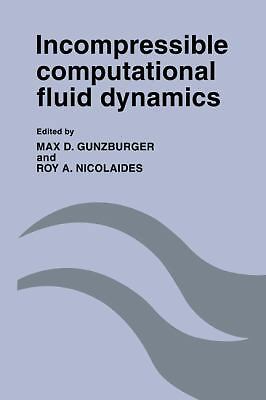 Incompressible Computational Fluid Dynamics : Trends and Advances by Roy A. Nicolaides (2009 ...