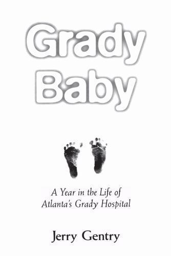 Grady Baby: A Year in the Life of Atlanta's Grady Hospital by Jerry ...