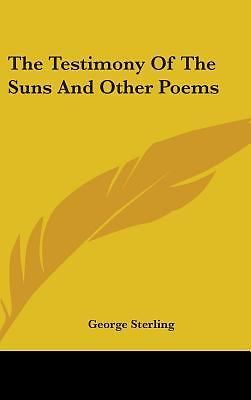 Testimony of the Suns and Other Poems by George Sterling (2007 ...