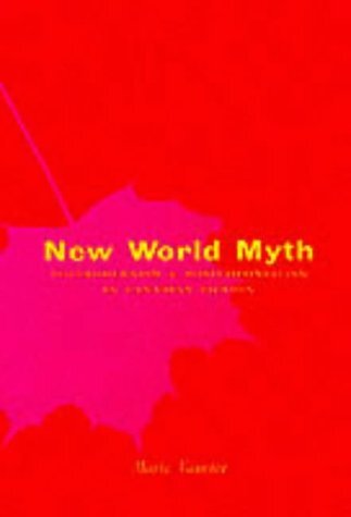New World Myth: Postmodernism and Postcolonialism in Canadian Fiction ...