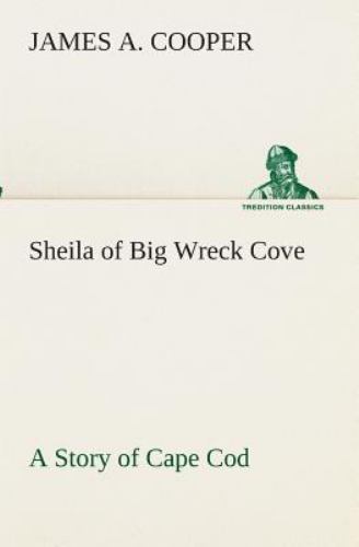 Sheila of Big Wreck Cove a Story of Cape Cod by James A. Cooper (2013 ...