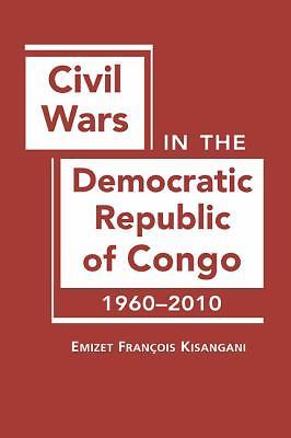 Civil Wars in the Democratic Republic of Congo, 1960-2010 by Emizet ...