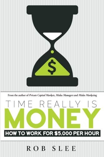 TIME REALLY IS MONEY: HOW TO MAKE $5,000 PER HOUR By Rob Slee **BRAND ...