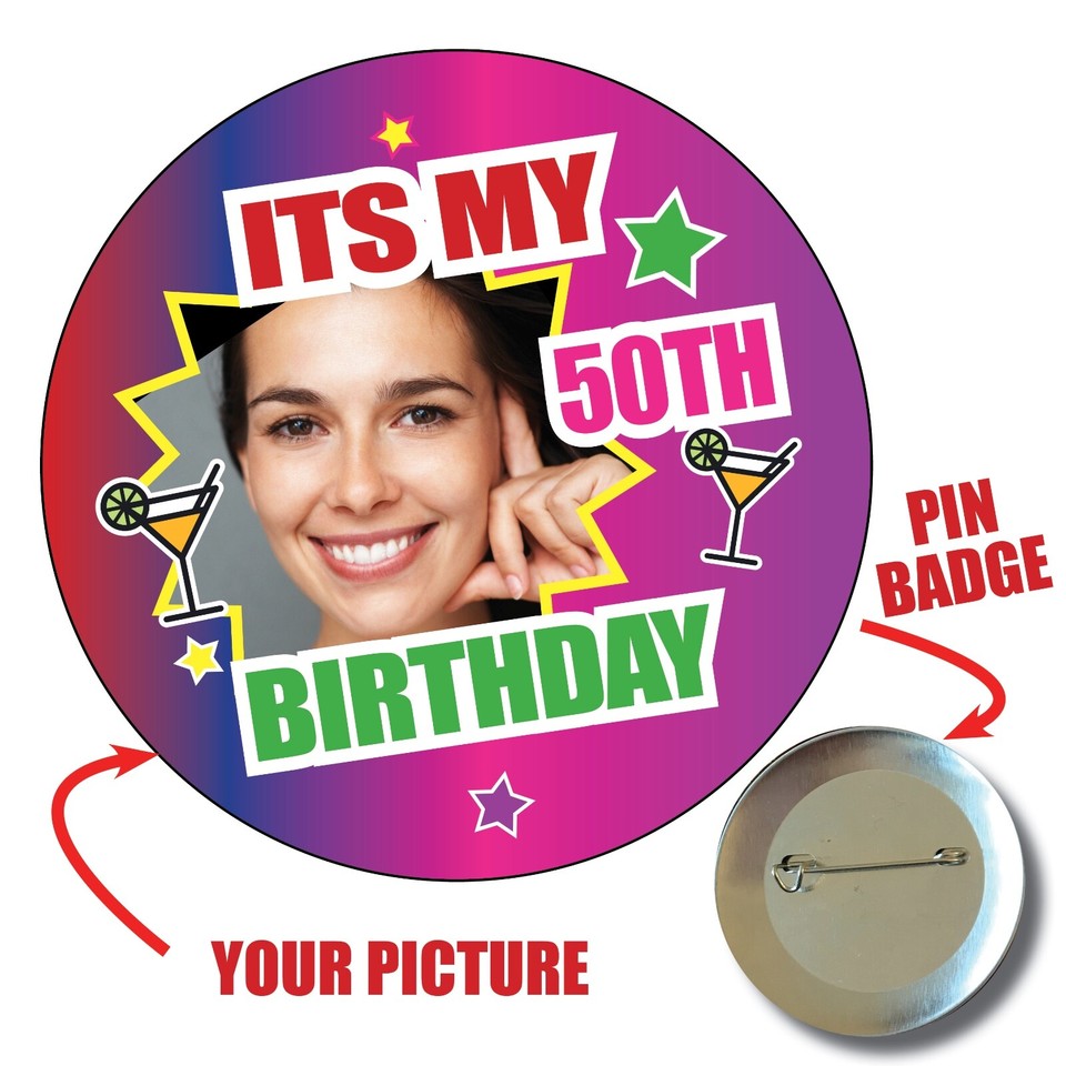 50TH PERSONALISED PHOTO 75mm IT'S MY BIRTHDAY PIN BADGE BIG BADGES FUN ...