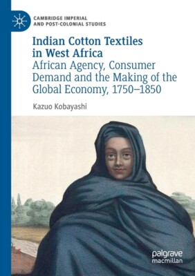 Indian Cotton Textiles In West Africa: African Agency, Consumer Demand ...