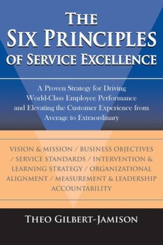 The Six Principles of Service Excellence: A Proven Strategy for Driving ...