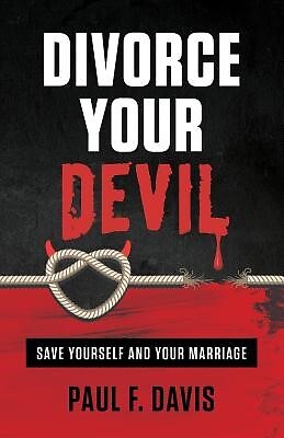 Divorce Your Devil: Save Yourself and Your Marriage by Davis, Paul F ...