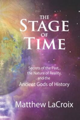 The Stage of Time: Secrets of the Past, the Nature of Reality, and the ...