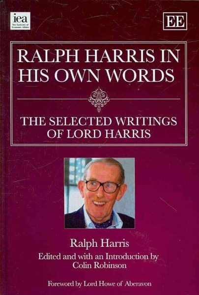 Ralph Harris in His Own Words, the Selected Writings of Lord Harris by ...
