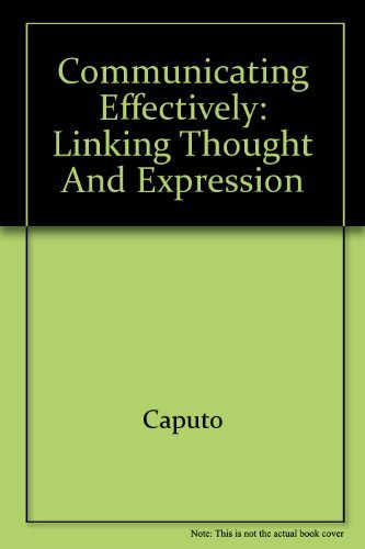 COMMUNICATING EFFECTIVELY: LINKING THOUGHT AND EXPRESSION By Caputo Et ...