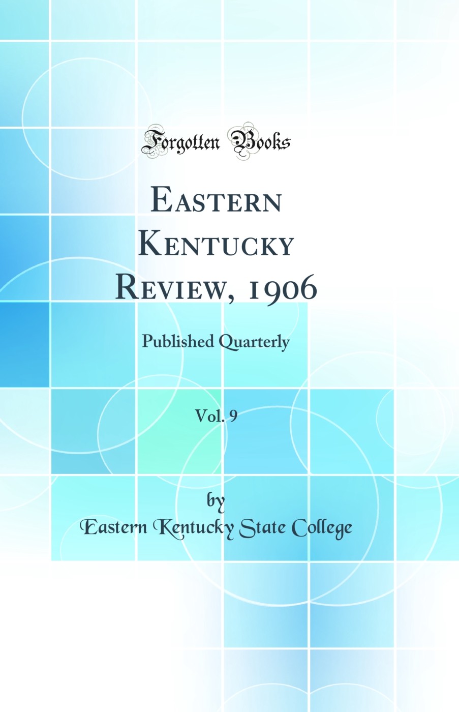 Eastern Kentucky Review, 1906, Vol. 9 : Published Quarterly (Classic Reprint) by Eastern ...