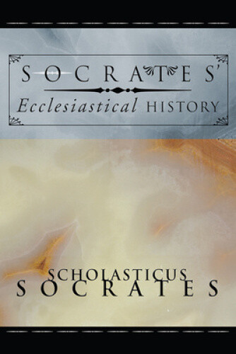 Socrates' Ecclesiastical History: According to the Text of Hussey ...