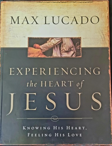 Experiencing the Heart of Jesus: Knowing His Heart - Max Lucado ...