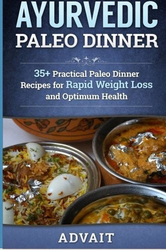 AYURVEDIC PALEO DINNER: 35+ PRACTICAL PALEO DINNER RECIPES By Advait ...