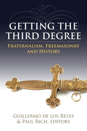 Getting the Third Degree: Fraternalism, Freemasonry and History, Reyes ...