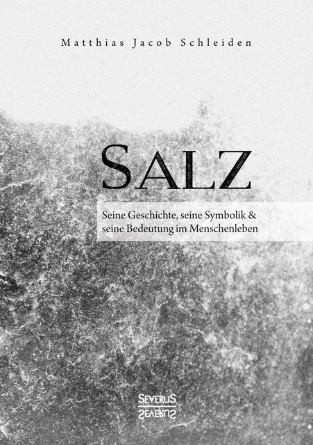Salz. Seine Geschichte, Seine Symbolik und Seine Bedeutung im ...