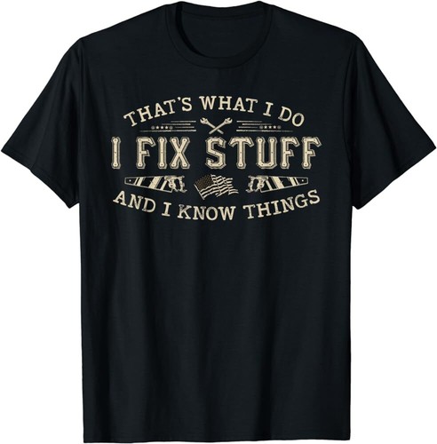 That's What I Do I Fix Stuff And I Know Things Funny Men Dad T-Shirt | eBay