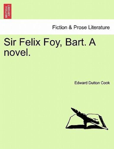 Sir Felix Foy, Bart a Novel by Edward Dutton Cook (2011, Trade ...
