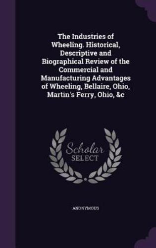 Industries of Wheeling. Historical, Descriptive and Biographical Review ...