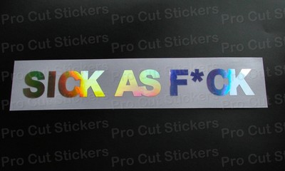 Sick as F*ck Silver Hologram Neo Chrome Car Van Funny Novelty Stickers ...