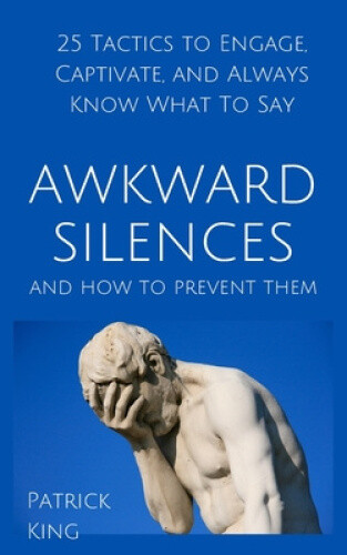 Awkward Silences and How to Prevent Them: 25 Tactics to Engage ...