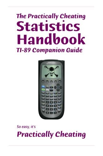 The Practically Cheating Statistics Handbook TI-89 Companion Guide ...