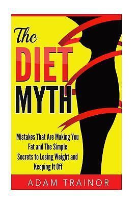 Diet Myth : Mistakes That Are Making You Fat and Simple Secrets to ...