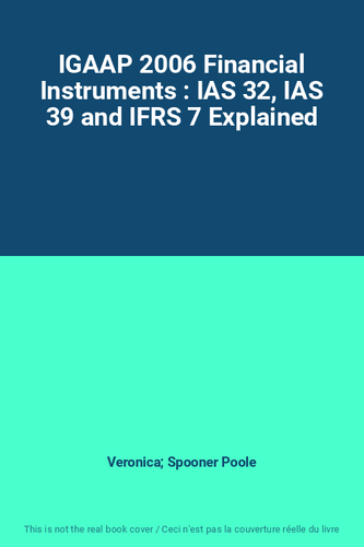 IGAAP 2006 Financial Instruments : IAS 32, IAS 39 and IFRS 7 Explained ...