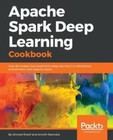 Apache Spark Deep Learning Cookbook: Access to 80 enriched recipes t ...