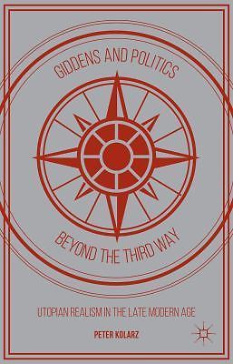 Giddens and Politics Beyond the Third Way : Utopian Realism in the Late ...