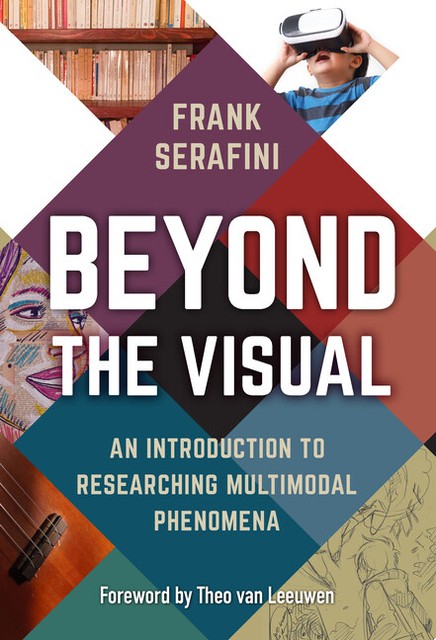 Beyond the Visual : An Introduction to Researching Multimodal Phenomena by Frank Serafini (2022 ...