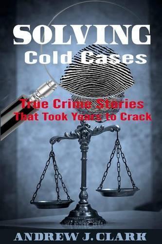 Andrew J Clark Solving Cold Cases (Poche) True Crime Cold Cases Solved ...