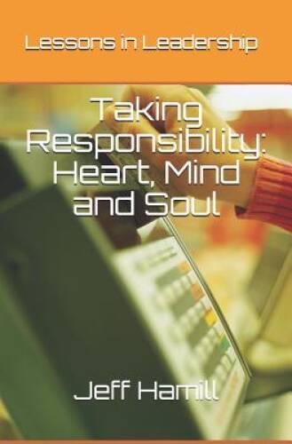 Taking Responsibility: Heart, Mind and Soul: Lessons in Leadership ...