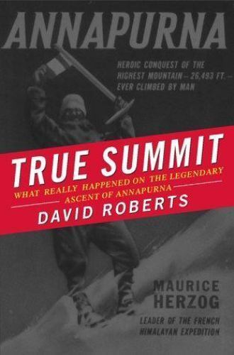 True Summit: What Really Happened on the Legendary Ascent of Annapurna ...