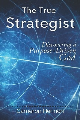 The True Strategist: Discovering a Purpose-Driven God by Henrion ...