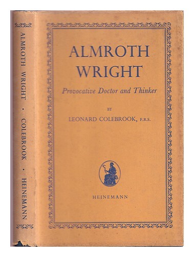 COLEBROOK, LEONARD Almroth Wright : provocative doctor and thinker 1954 ...