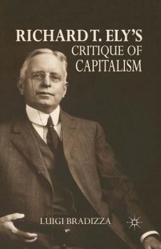Richard T. Ely's Critique of Capitalism by L. Bradizza (Paperback, 2015 ...
