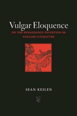 Vulgar Eloquence: On the Renaissance Invention of English Literature by ...