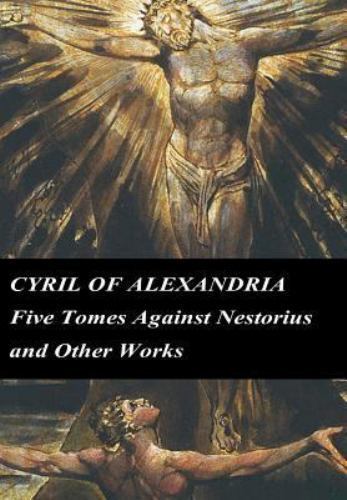 Cyril of Alexandria: Five Tomes Against Nestorius and Other Works by ...