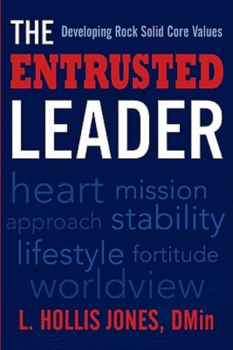 The Entrusted Leader: Developing Rock Solid Core Values by Hollis Jones ...