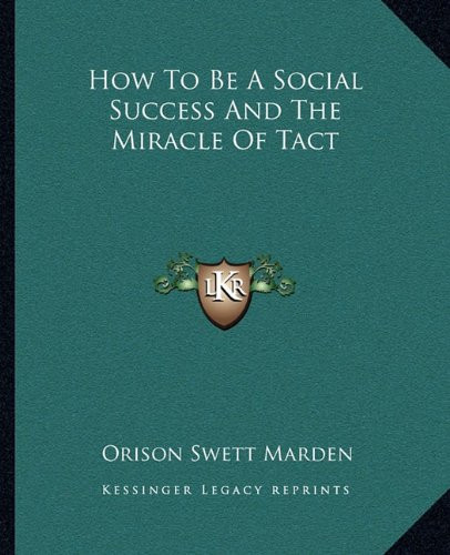 HOW TO BE A SOCIAL SUCCESS AND THE MIRACLE OF TACT By Orison Swett ...