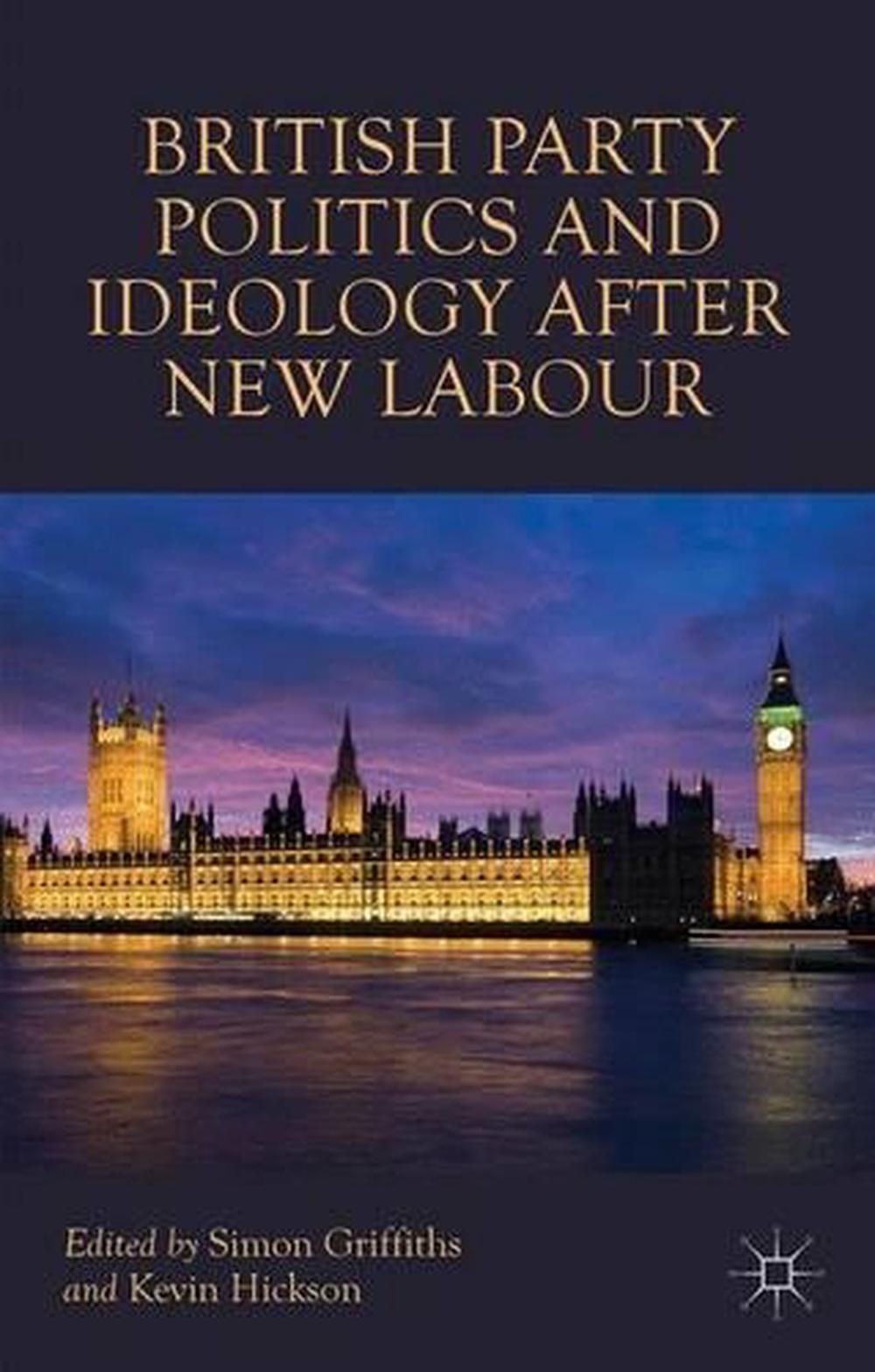 British Party Politics and Ideology after New Labour by S. Griffiths ...