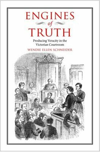 Engines of Truth: Producing Veracity in the Victorian Courtroom by ...