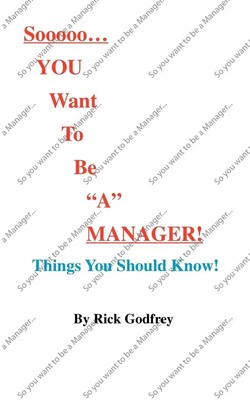 Rick Godfrey | Sooooo... You Want to Be a Manager! Things You Should ...