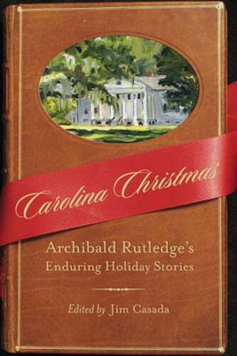 Carolina Christmas: Archibald Rutledge's Enduring Holiday Stories by ...