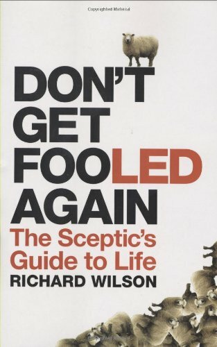 Don't Get Fooled Again: The Sceptic's Guide to Life By Richard W ...