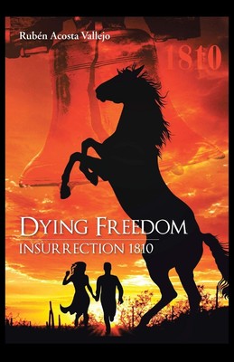 Dying Freedom: Insurrection 1810 - paperback Vallejo, Rubén Acosta ...