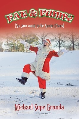 Fat & Funny: (So, You Want to Be Santa Claus) by Michael Supe Granda ...