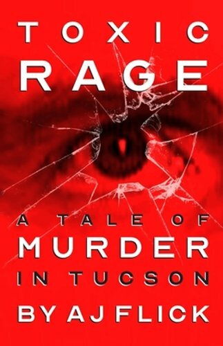 Toxic Rage: A Tale Of Murder In Tucson by A J Flick: New 9781947290853| eBay