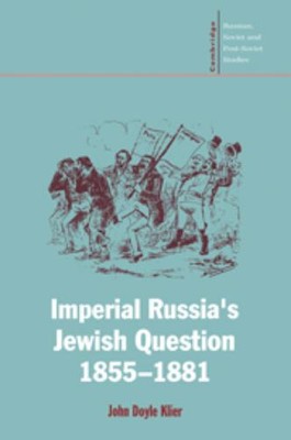 John Doyle Klier Imperial Russia's Jewish Question, 1855–1881 ...